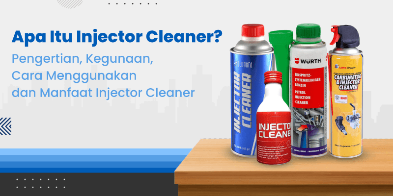 Apa Itu Injector Cleaner? Pengertian, Kegunaan, Cara Menggunakan dan ...